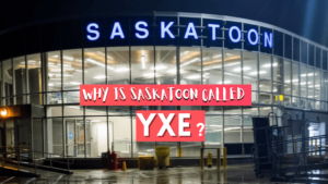 Why is Saskatoon Called YXE? [Interesting] YXE Airport Facts